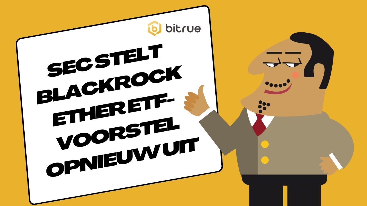 SEC stelt BlackRock Ether ETF-voorstel opnieuw uit – Bitrue FAQ