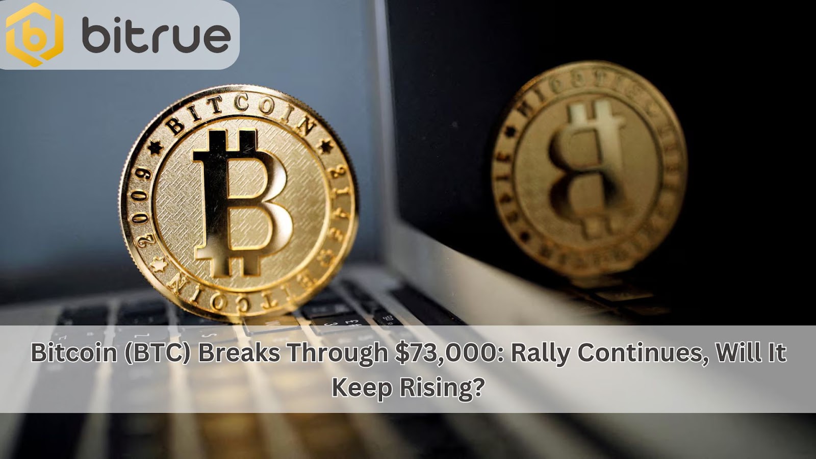 Bitcoin (BTC) Breaks Through $73,000: Rally Continues, Will It Keep Rising? – Bitrue FAQ