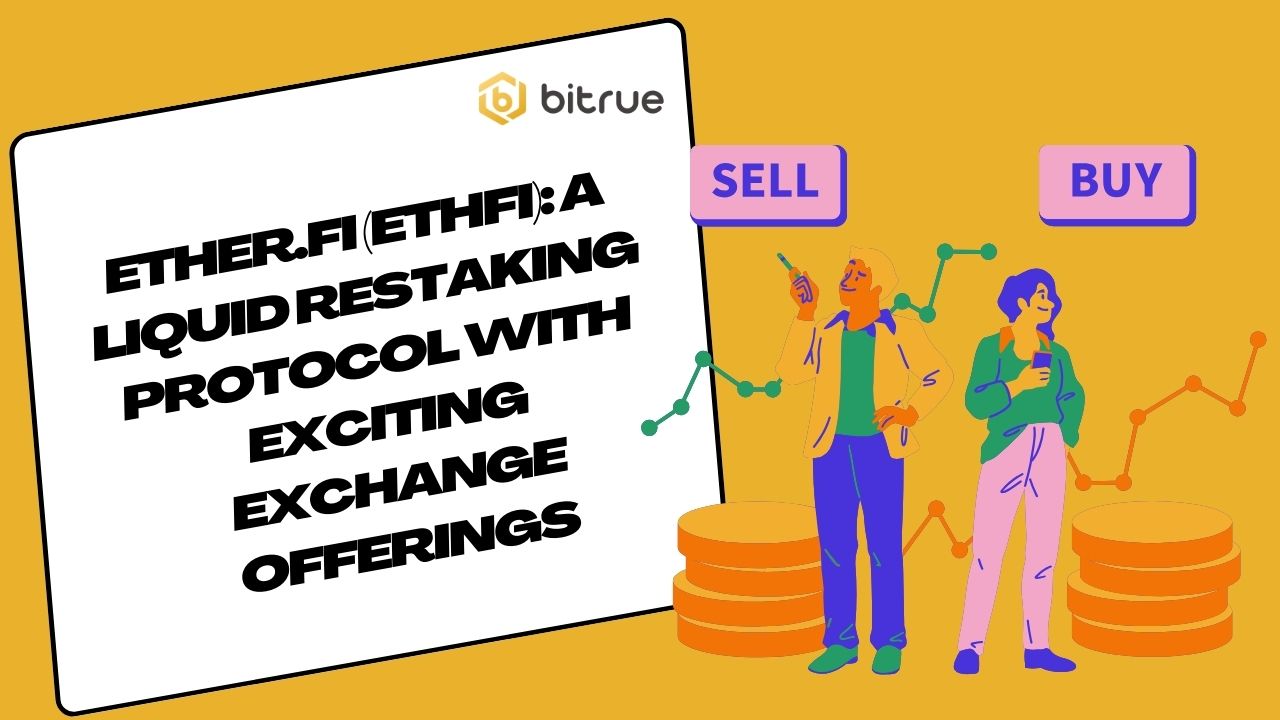 Ether.Fi (ETHFI): A Liquid Restaking Protocol with Exciting Exchange Offerings – Bitrue FAQ