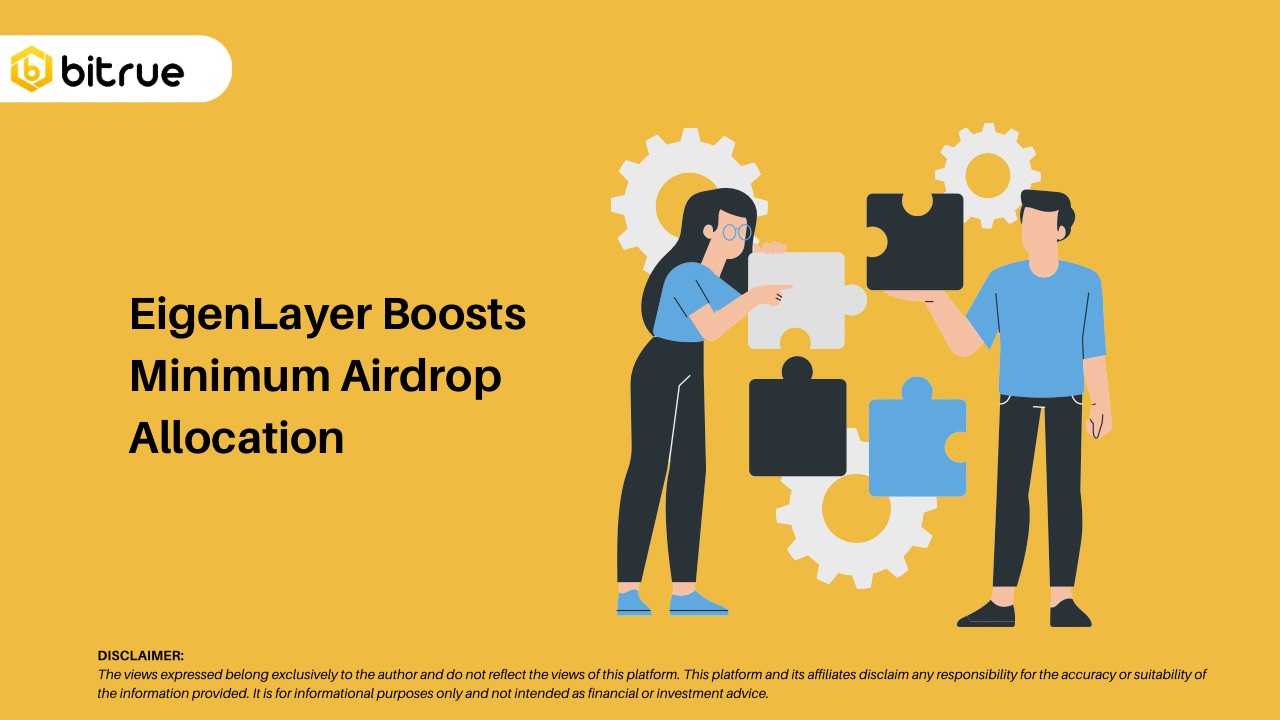EigenLayer Boosts Minimum Airdrop Allocation – Bitrue FAQ