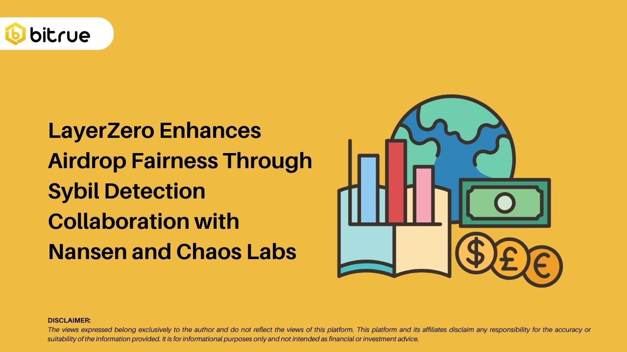 LayerZero Enhances Airdrop Fairness Through Sybil Detection Collaboration with Nansen and Chaos ...