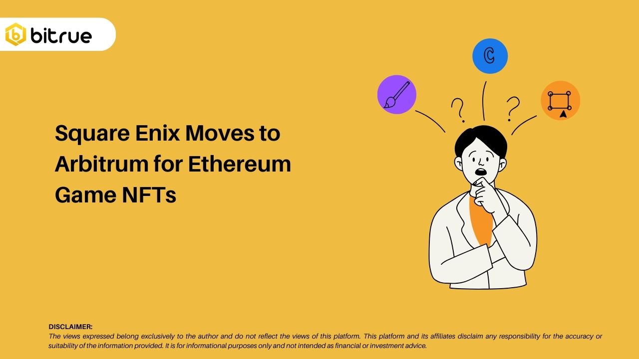 에스Enix가 Ethereum 게임 NFT를 위해 Arbitrum으로 이동하는 이유 – Bitrue FAQ